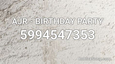 Ajr Birthday Party Roblox Id Roblox Music Codes