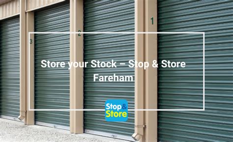 Store Your Stock Stop And Store Fareham Self Storage Solution Fareham