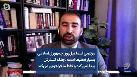 مرتضی اسماعیل‌پور جمهوری اسلامی بسیار ضعیف است ، جنگ گسترش پیدا نمی‌کند و فقط ماجراجویی‌ می‌کند