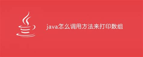 Java怎么调用方法来打印数组 美云