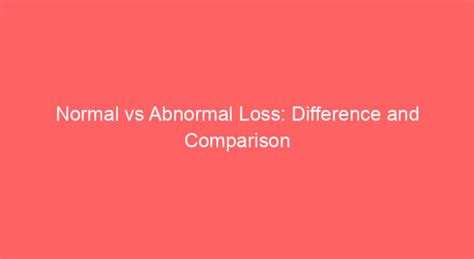 Normal Vs Abnormal Loss Difference And Comparison