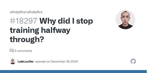 Why Did I Stop Training Halfway Through · Issue 18297 · Ultralyticsultralytics · Github