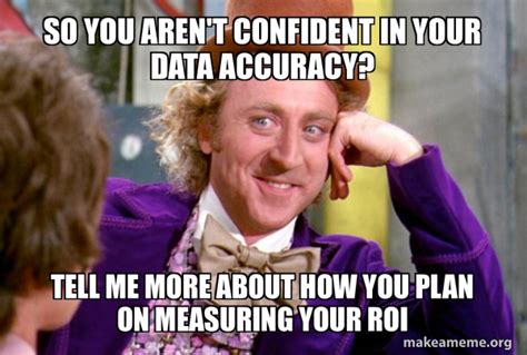 So You Arent Confident In Your Data Accuracy Tell Me More About How