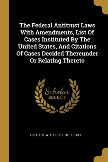 The Federal Antitrust Laws With Amendments List Of Cases Instituted By