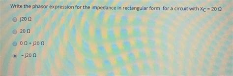 Solved Write The Phasor Expression For The Impedance In
