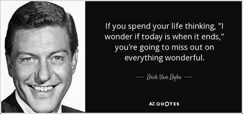 Dick Van Dyke Quote If You Spend Your Life Thinking I Wonder If Today