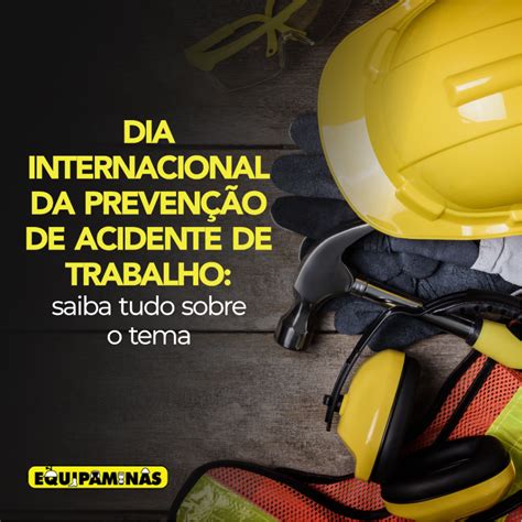 Dia Internacional Prevenção De Acidente Do Trabalho 2707