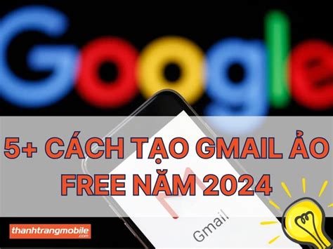 Hướng Dẫn Cách Tạo Gmail ảo Free Đơn Giản Nhanh Chóng