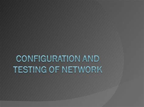 Configuration And Testing Of Network Ppt
