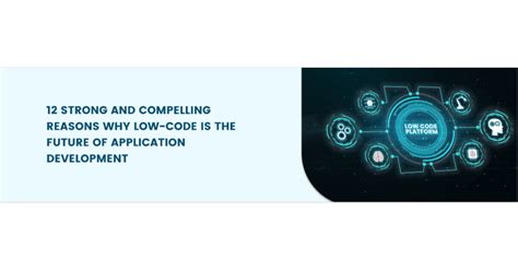 12 Strong And Compelling Reasons Why Low Code Is The Future Of Application Development