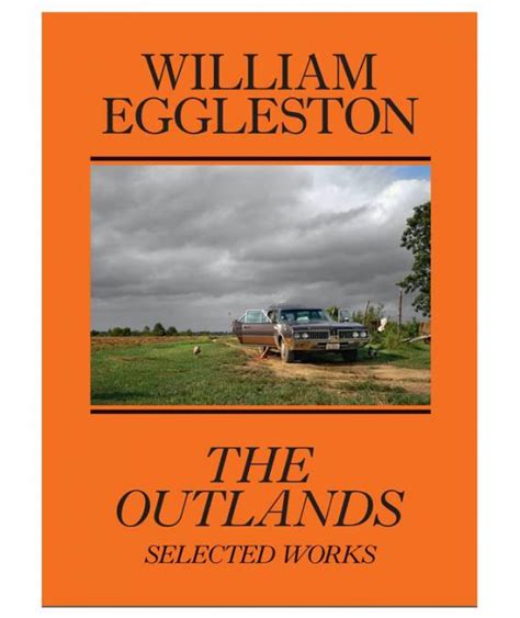 William Eggleston The Outlands Selected Works Photobook Published