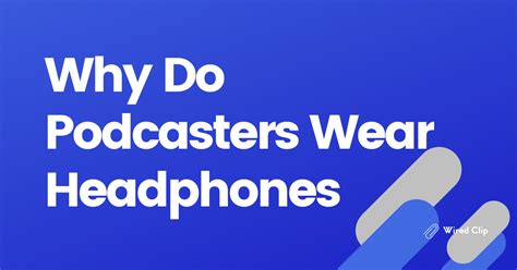 Why Do Podcasters Wear Headphones