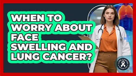 When To Worry About Face Swelling And Lung Cancer Youtube
