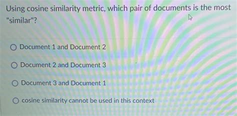 Solved Using Cosine Similarity Metric Which Pair Of