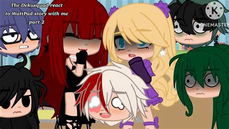 The Dekusquad React To A Wattpad Story With Me Part 2 Youtube