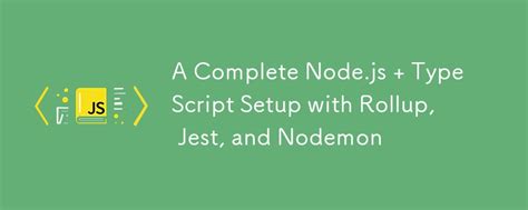 A Complete Nodejs Typescript Setup With Rollup Jest And Nodemon Js Tutorial Phpcn