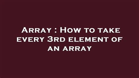 Array How To Take Every 3rd Element Of An Array Youtube