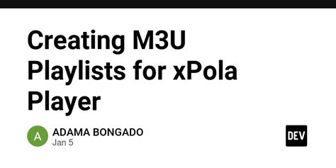 creating m3u playlists for xpola player dev community
