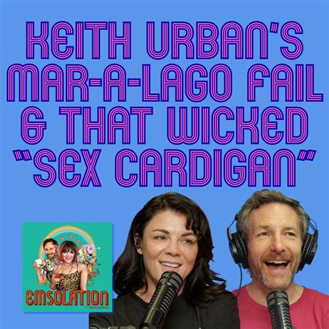 Keith Urbans Mar A Lago Fail And That Wicked Sex Cardigan Emsolation Podcast Episode