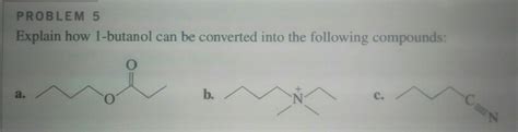 Solved PROBLEM Explain How Butanol Can Be Converted Into Chegg