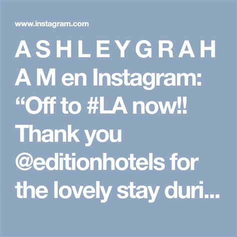 A S H L E Y G R A H A M En Instagram Off To La Now Thank You