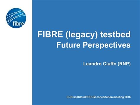 Fibre Legacy Testbed Future Perspectives Ppt