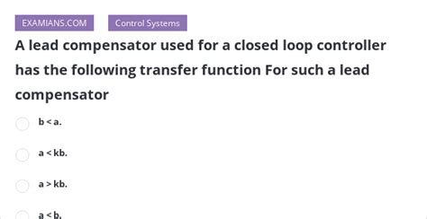 A Lead Compensator Used For A Closed Loop Controller Has The Following