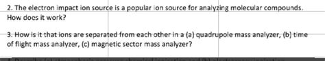 Solved 2 The Electron Impact Ion Source Is A Popular Ion