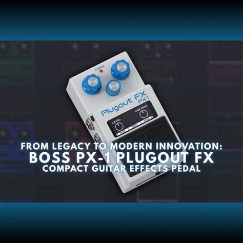 From Legacy To Modern Innovation The Boss Px 1 Plugout Fx Awave