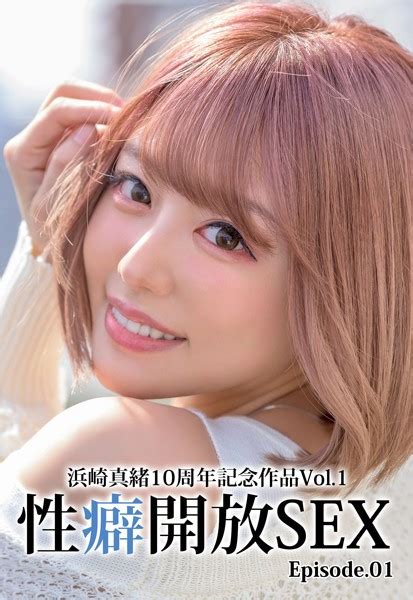 浜崎真緒10周年記念作品vol1 性癖開放sex Episode01 浜崎真緒 Fanzaブックス