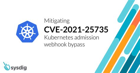 Exploiting And Detecting Cve 2021 25735 Kubernetes Admission Bypass