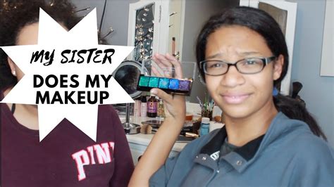 My Sister Does My Makeup Youtube My Sister Does My Makeup Youtube