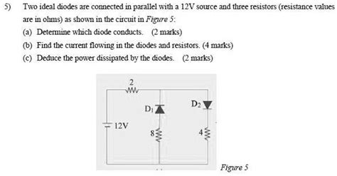 Solved Two Ideal Diodes Are Connected In Parallel With A 12v Source And Three Resistors