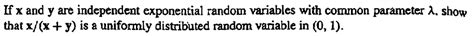 If X And Y Are Independent Exponential Random Variables With Common Parameter Show That Xx Y Is