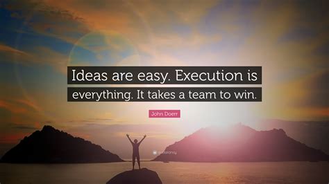 John Doerr Quote Ideas Are Easy Execution Is Everything It Takes A