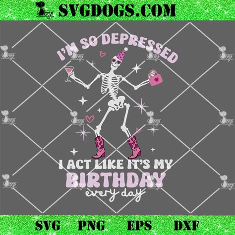 Im So Depressed I Act Like Its My Birthday Every Day Svg