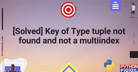 [solved] key of type tuple not found and not a multiindex python pool