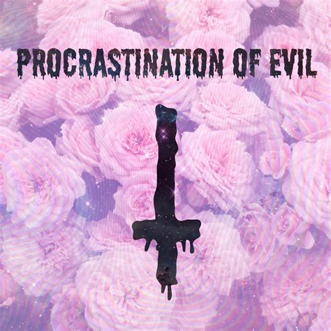 Procrastination Of Evil