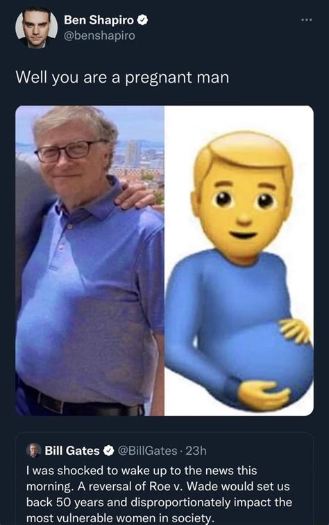 Ben Shapiro Well You Are A Pregnant Man Bill Gates I Was Shocked To