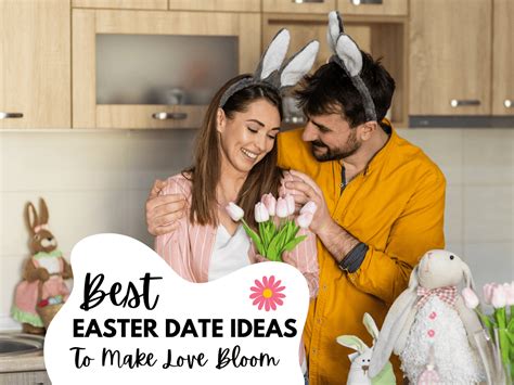 10 Easter Date Ideas To Make Love Bloom Bold And Bubbly