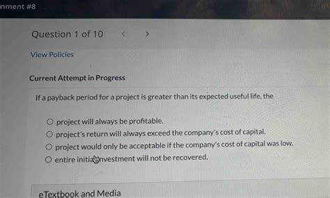 Solved: nment #8 Question 1 of 10 View Policies Current Attempt in Progress If a payback perio ...