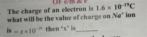 The Charge Of An Electron Is 16×10−19c What Will Be The Value Of Charge