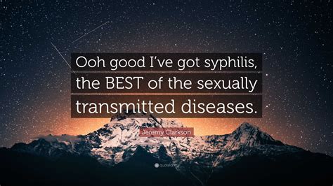 Jeremy Clarkson Quote “ooh Good Ive Got Syphilis The Best Of The