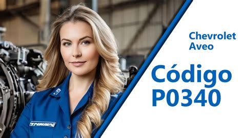 Código P0340 En Chevrolet Aveo Síntomas Causas Y Como Areglarlo