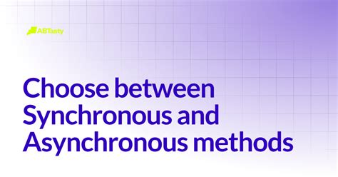 Choose Between Synchronous And Asynchronous Methods Ab Tasty