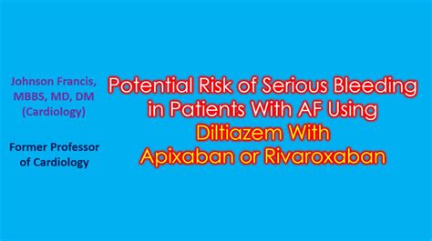 Potential Risk Of Serious Bleeding In Patients With Af Using Diltiazem With Apixaban Or