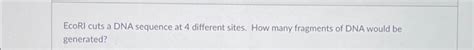 Solved Ecori Cuts A Dna Sequence At 4 Different Sites How