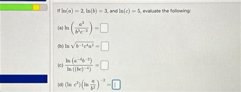 Solved If ln(a)=2,ln(b)=3, and ln(c)=5, evaluate the | Chegg.com