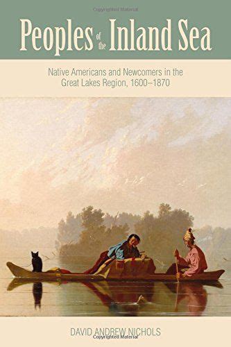 Peoples Of The Inland Sea Native Americans And Newcomers In The Great
