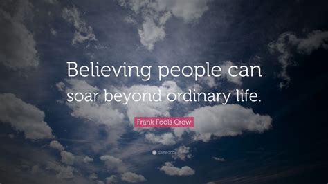 Frank Fools Crow Quote “believing People Can Soar Beyond Ordinary Life”